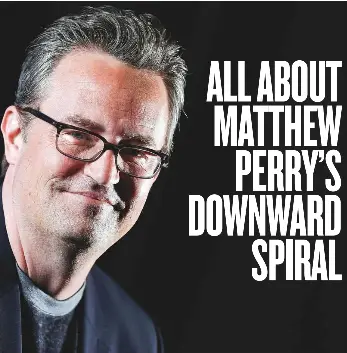 ALL ABOUT MATTHEW PERRY’S DOWNWARD SPIRAL - PressReader