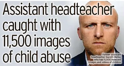 Assistant headteache­r caught with 11,500 images of child abuse ...