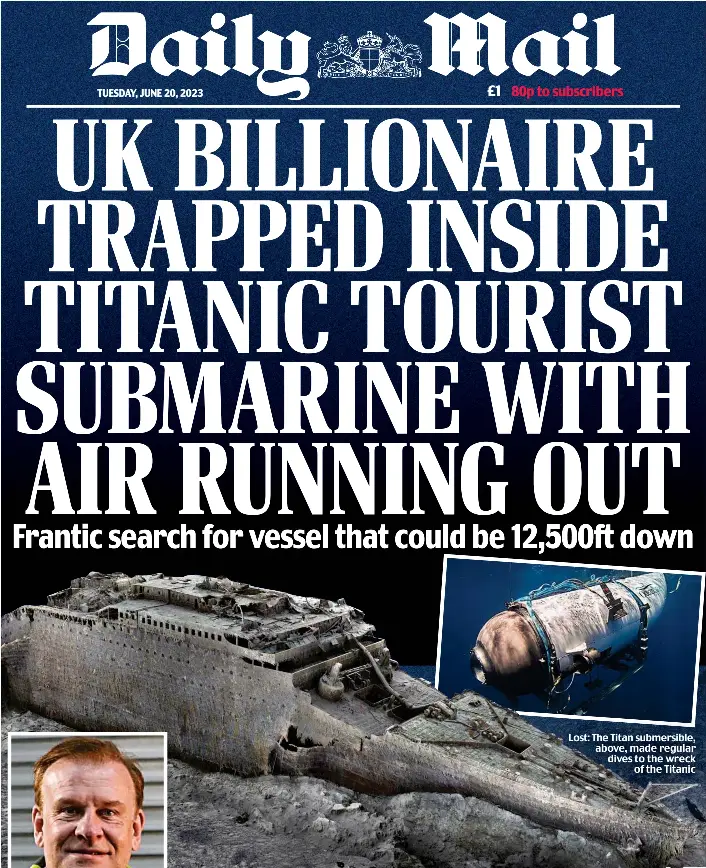 UK BILLIONAIR­E TRAPPED INSIDE TITANIC TOURIST SUBMARINE WITH AIR RUNNING OUT - PressReader