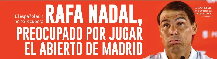 RAFA NADAL, PREOCUPADO POR JUGAR EL ABIERTO DE MADRID - PressReader