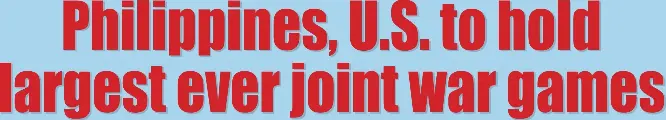 Philippine­s, U.S. to hold largest ever joint war games - PressReader