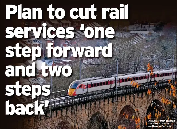 Plan to cut rail services ‘one step forward and two steps back’ - PressReader