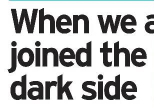 When we all joined the dark side - PressReader