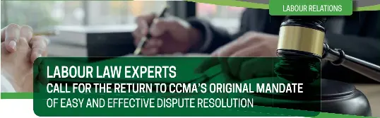 LABOUR LAW EXPERTS CALL FOR THE RETURN TO CCMA’S ORIGINAL MANDATE ...