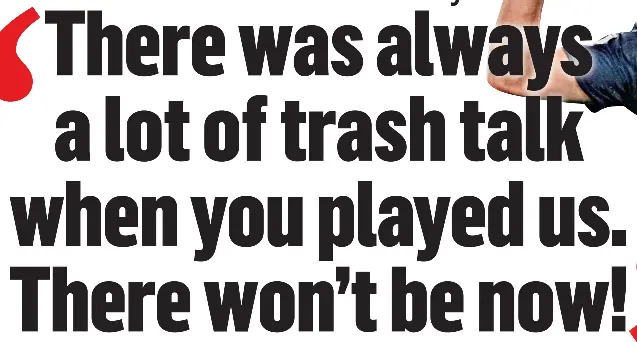 There was always a lot of trash talk when you played us. There won’t be now! - PressReader