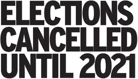 ELECTIONS CANCELLED UNTIL 2021 - PressReader