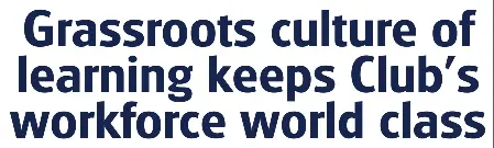 Grassroots culture of learning keeps Club's workforce world class - PressReader
