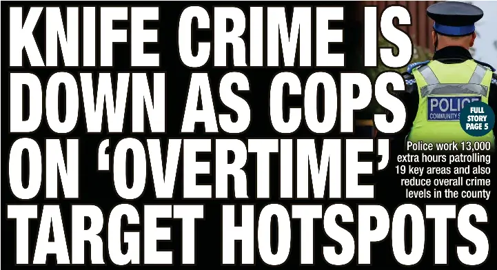 KNIFE CRIME IS DOWN AS COPS ON ‘OVERTIME’ TARGET HOTSPOTS - PressReader