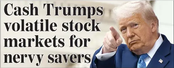 Cash Trumps volatile stock markets for nervy savers - PressReader