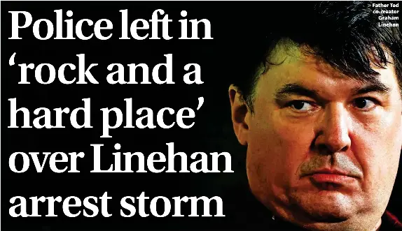 Police left in ‘rock and a hard place’ over Linehan arrest storm - PressReader