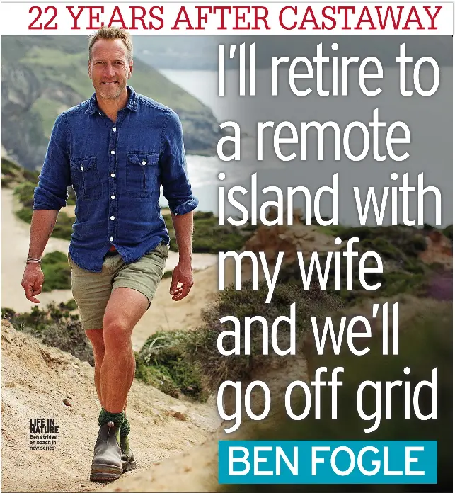 I’ll retire to a remote island with my wife and we’ll go off grid BEN FOGLE - PressReader
