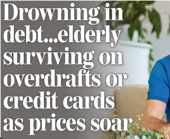 Drowning in debt... elderly surviving on overdrafts or credit cards as prices soar - PressReader