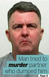 Man tried to murder partner who dumped him - PressReader