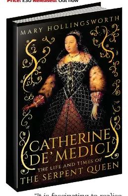CATHERINE DE’ MEDICI: THE LIFE AND TIMES OF THE SERPENT QUEEN - PressReader