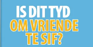 IS DIT TYD OM VRIENDE TE SIF? - PressReader