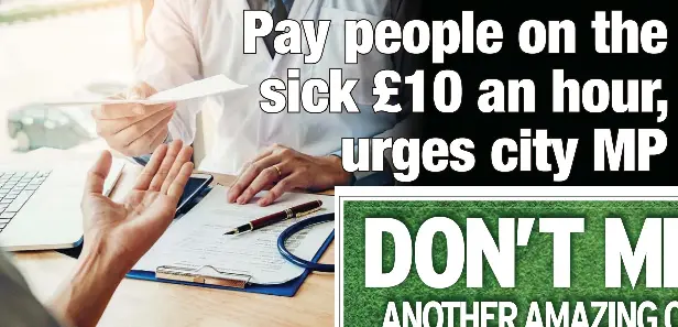 PAY PEOPLE ON THE SICK £10 AN HOUR, URGES CITY MP - PressReader