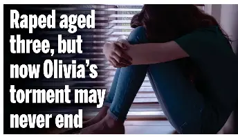 Raped aged three, but now Olivia’s torment may never end - PressReader