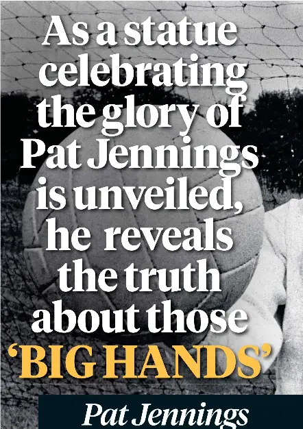 As a statue celebratin­g the glory of Pat Jennings is unveiled, he ...