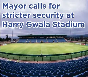 Mayor calls for stricter security at Harry Gwala Stadium - PressReader