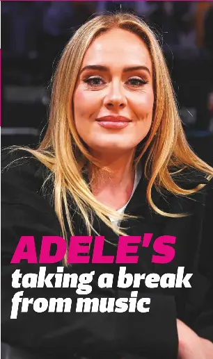 ADELE’S taking a break from music - PressReader