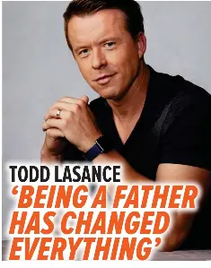 TODD LASANCE ‘BEING A FATHER HAS CHANGED EVERYTHING’ - PressReader