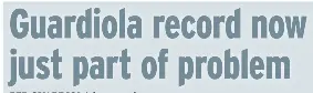 Guardiola record now just part of problem - PressReader