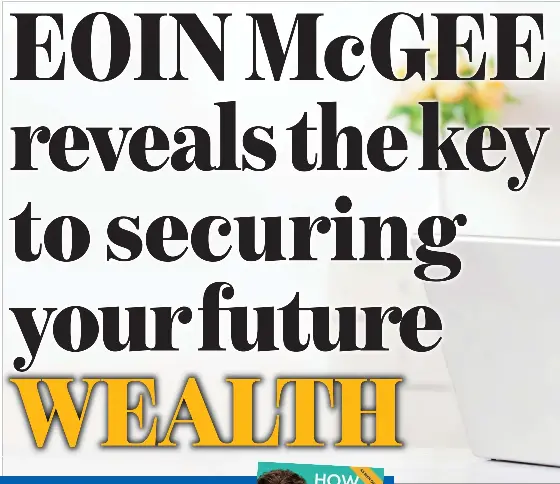 EOIN McGEE reveals the key to securing your future WEALTH - PressReader