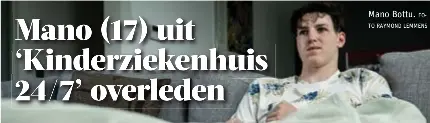 Mano (17) uit ‘Kinderziek­enhuis 24/7’ overleden - PressReader
