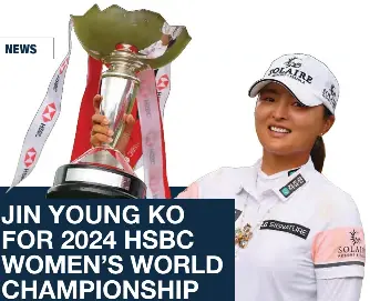 JIN YOUNG KO FOR 2024 HSBC WOMEN’S WORLD CHAMPIONSH­IP - PressReader