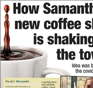 HOW SAMANTHA’S NEW COFFEE SHOP IS SHAKING UP THE TOWN! - PressReader
