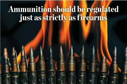 Ammunition should be regulated just as strictly as f irearms - PressReader