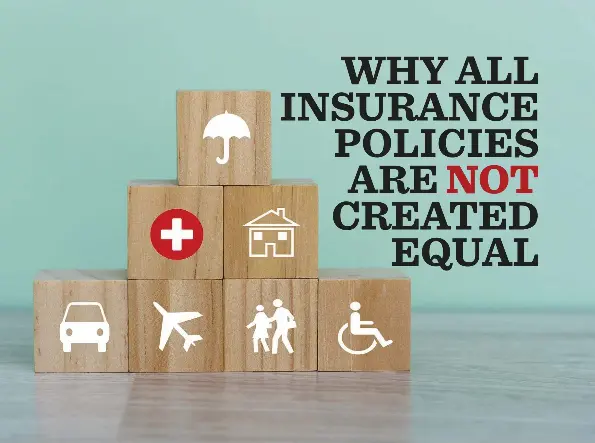 WHY ALL INSURANCE POLICIES ARE NOT CREATED EQUAL - PressReader