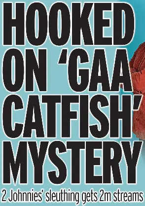 HOOKED ON ‘GAA CATFISH’ MYSTERY - PressReader
