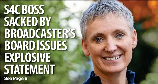S4C BOSS SACKED BY BROADCASTE­R’S BOARD ISSUES EXPLOSIVE STATEMENT - PressReader
