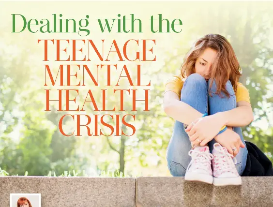 Dealing with the TEENAGE MENTAL HEALTH CRISIS - PressReader