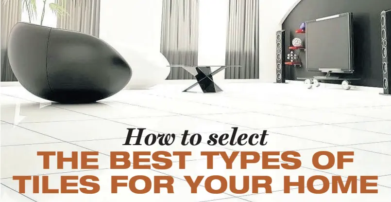 How to select THE BEST TYPES OF TILES FOR YOUR HOME - PressReader